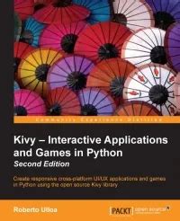 Kivy Interactive Applications And Games In Python 2nd Edition Create Responsive Cross