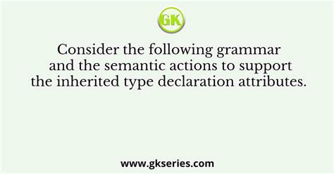 Consider The Following Grammar And The Semantic Actions To Support The