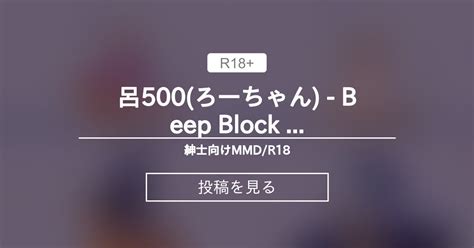 【r18】 呂500 ろーちゃん Beep Block Fuckway [solo] 雨〇ル〇 差分 紳士向けmmd R18 紳士leon の投稿｜ファンティア[fantia]