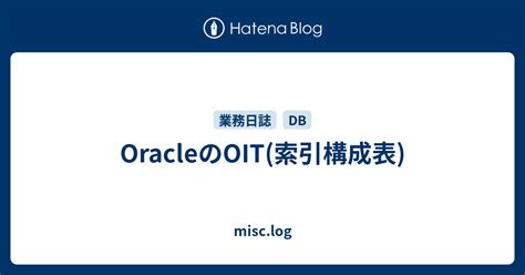 Oracleのoit索引構成表 Misclog