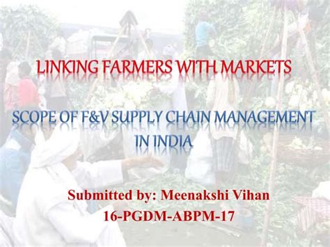 linking farmers with markets scope of f and v scm in india pptx