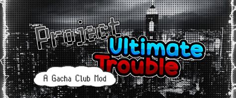 Project Ultimate Trouble A Gacha Club Mod Beta Android 32bit Out By Oh