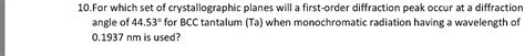 Solved For Which Set Of Crystallographic Planes Will A First Order Diffraction Peak Occur At
