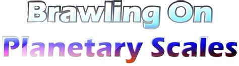 Brawling On Planetary Scales Village Of Objects Wiki Fandom