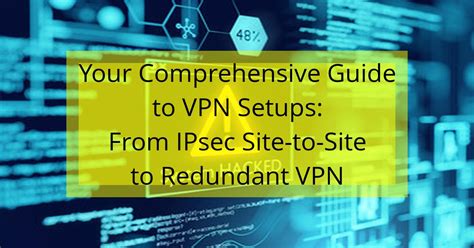 your comprehensive guide to vpn setups from ipsec site to site to