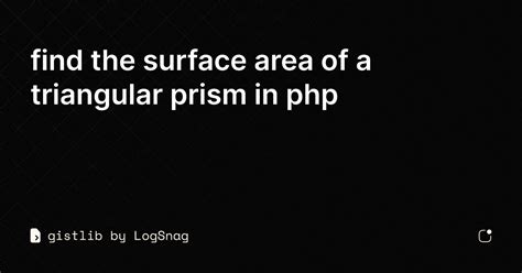 Gistlib Find The Surface Area Of A Triangular Prism In Php