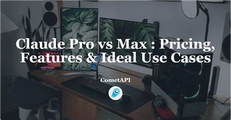 Claude Pro Vs Claude Max Pricing Features And Ideal Use Cases