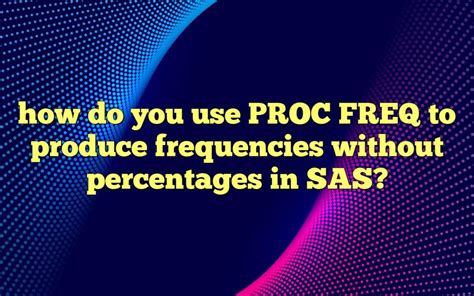 How To Generate Frequencies Without Percentages Using Proc Freq In Sas