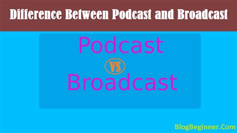 Difference Between Podcast And Broadcast Which One Good To Use