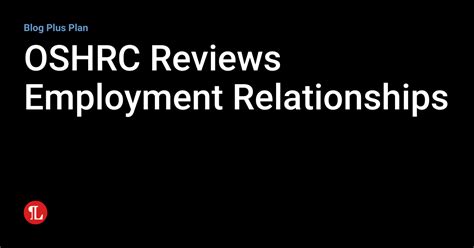 Oshrc Reviews Employment Relationships Workplace Safety And