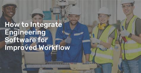 How To Integrate Engineering Software For Improved Workflow