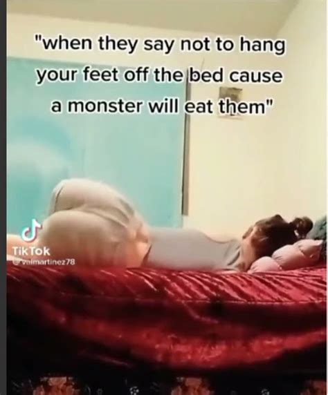 When They Say Not To Hang Your Feet Off The Bed Cuz A Monster Will Eat