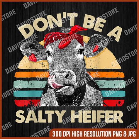 Dont Be A Salty Heifer Png Cow Png Funny Ts Digital F Inspire