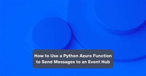 How To Use A Python Azure Function To Send Messages To An Event Hub Telefónica Tech