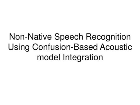 Ppt Non Native Speech Recognition Using Confusion Based Acoustic