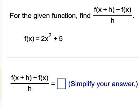 Solved For the given function, find hf(x+h)−f(x) f(x)=2x2+5 | Chegg.com