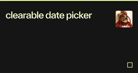 Clearable Date Picker Codesandbox