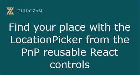 Find Your Place With The Locationpicker From The Pnp Reusable React Controls I Am Guidozam