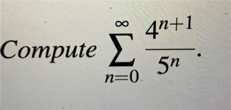 Solved Compute ∑n0∞5n4n1