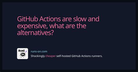 github actions are slow and expensive what are the alternatives runson