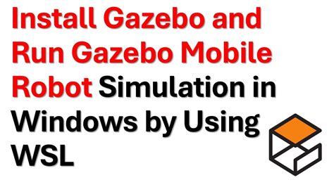 How To Install Gazebo Harmonic In Windows Using WSL And Run Mobile Robot Simulation In