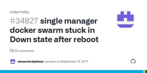 Single Manager Docker Swarm Stuck In Down State After Reboot Issue Moby Moby GitHub