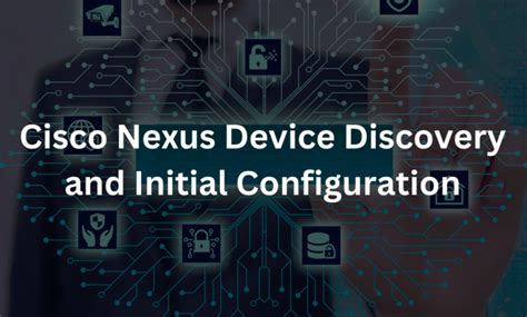 Cisco Nexus Device Discovery And Initial Configuration Abdellatifturf