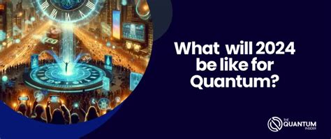 Quantum Leaps Ahead Bold Predictions Shaping The Future Of 2024 Biztech Weekly