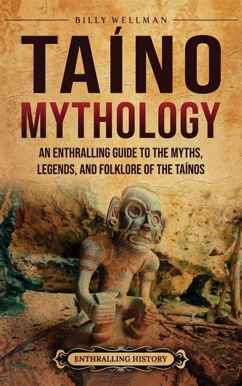 Taíno Mythology An Enthralling Guide To The Myths Legends And