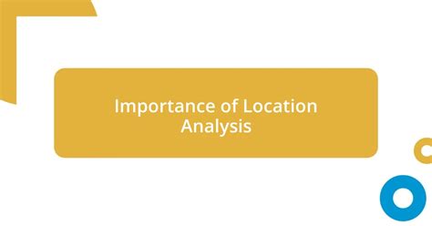 What I Discovered About Location Analysis •