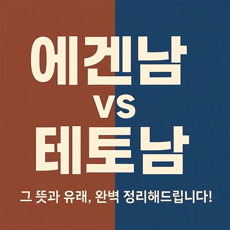 요즘 뜨는 신조어 에겐남 And 테토남 그게 뭔데 남자 연애 유형 정리