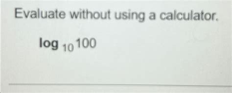 Solved Evaluate Without Using A Calculatorlog10100