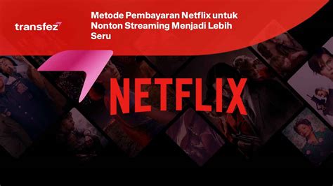 Ketahui 4 Metode Pembayaran Netflix, Mana Yang Termudah?