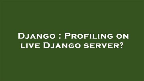 django profiling on live django server youtube