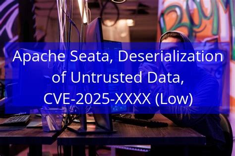 Apache Seata Deserialization Of Untrusted Data Cve 2025 Xxxx Low