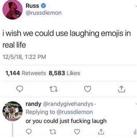 Fucking Laugh I Wish We Could Use Laughing Emojis In Real Life 12 5 18 1 22 PM Or You Could Just