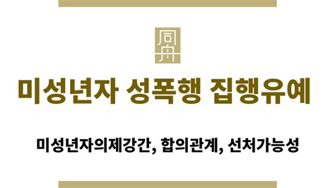 미성년자 성폭행 집행유예 미성년자의제강간 합의관계 선처가능성