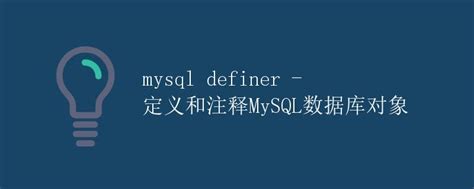 Mysql Definer 定义和注释mysql数据库对象极客笔记
