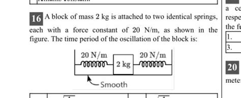 16 A Block Of Mass 2 Kg Is Attached To Two Identical Springs Each With A