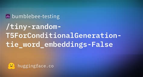Bumblebee Testingtiny Random T5forconditionalgeneration Tieword