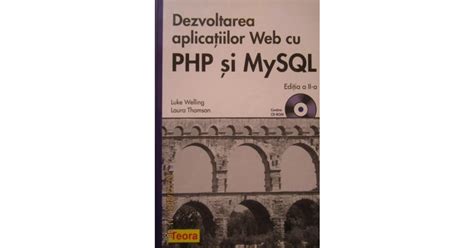 Dezvoltarea Aplicatiilor Web Cu Php Si Mysql De Luke Welling Arhiva