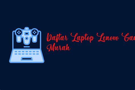 5 Daftar Laptop Lenovo Gaming Murah Yang Memiliki Spesfikasi Tinggi Lenovoku
