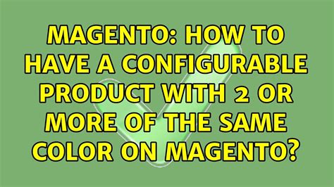 Magento How To Have A Configurable Product With 2 Or More Of The Same