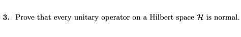 Solved 3 Prove That Every Unitary Operator On A Hilbert