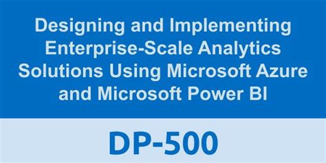 Dp 500 Designing And Implementing Enterprise Scale Analytics Solutions Using Microsoft Azure