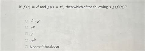Solved If F T Et And G T T2 Then Which Of The Following Chegg Com