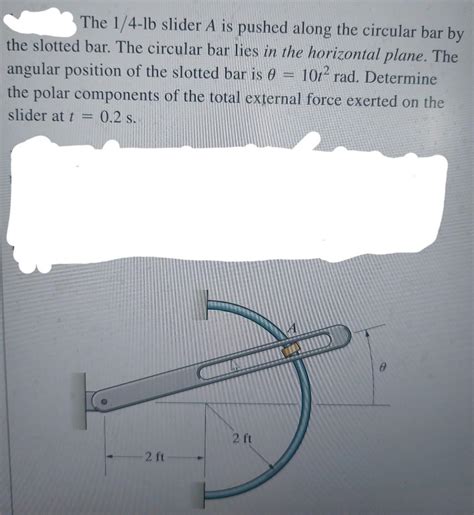 Solved The 1 4 Lb Slider A Is Pushed Along The Circular Bar Chegg Com