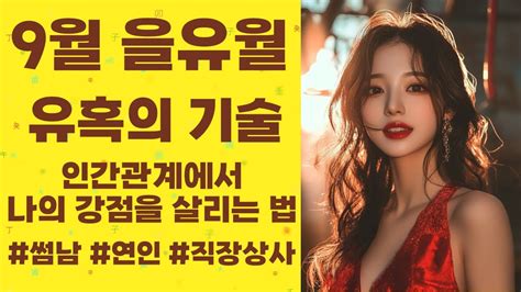 [사주] 2025년 9월 유혹의 기술 썸남 남자친구 직장 동료 상대를 끌어 당기는 법 총 정리 😎 9월 한달동안 인간 관계에서의 나의 강점을 살리는 법 🌈 Youtube