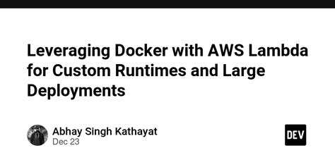 Leveraging Docker with AWS Lambda for Custom Runtimes and Large Deployments - DEV Community