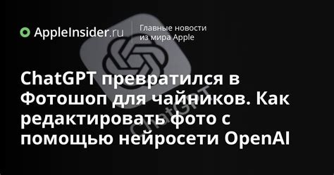 Chatgpt превратился в Фотошоп для чайников Как редактировать фото с помощью нейросети Openai
